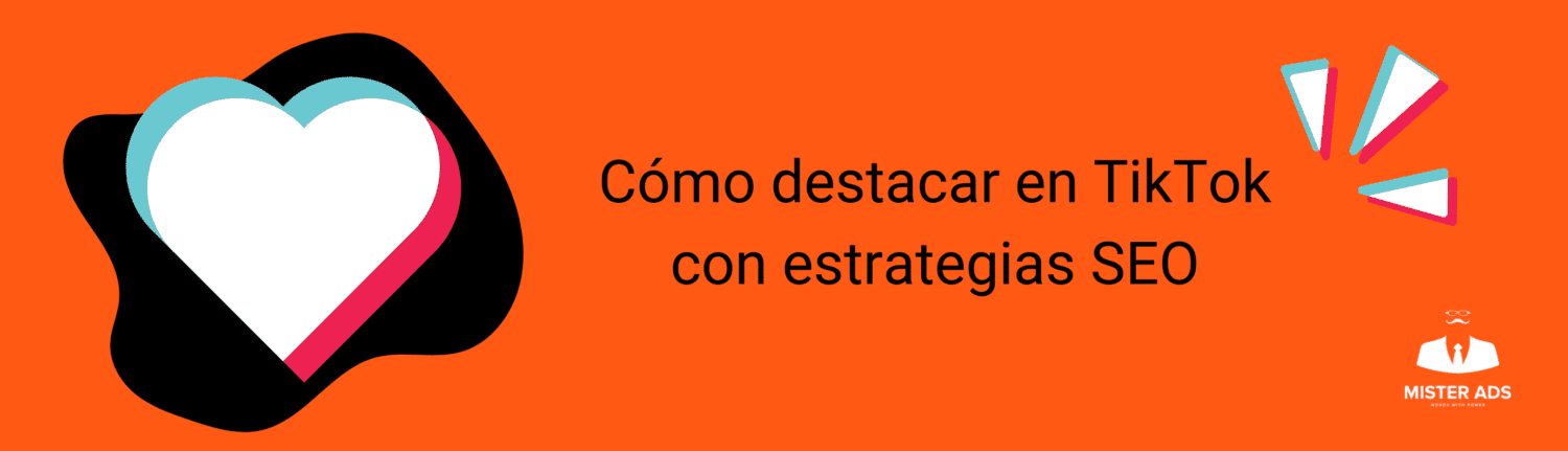 Cómo destacar en TikTok con estrategias SEO - Mister Ads